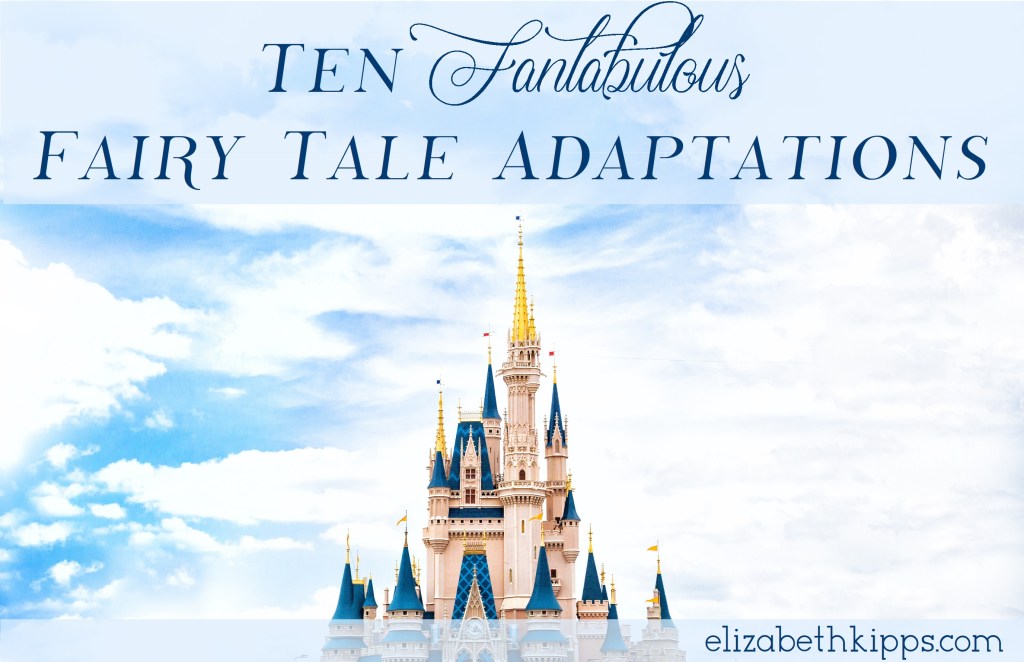 10 Fantabulous Fairy Tale Adaptations – elizabeth kipps