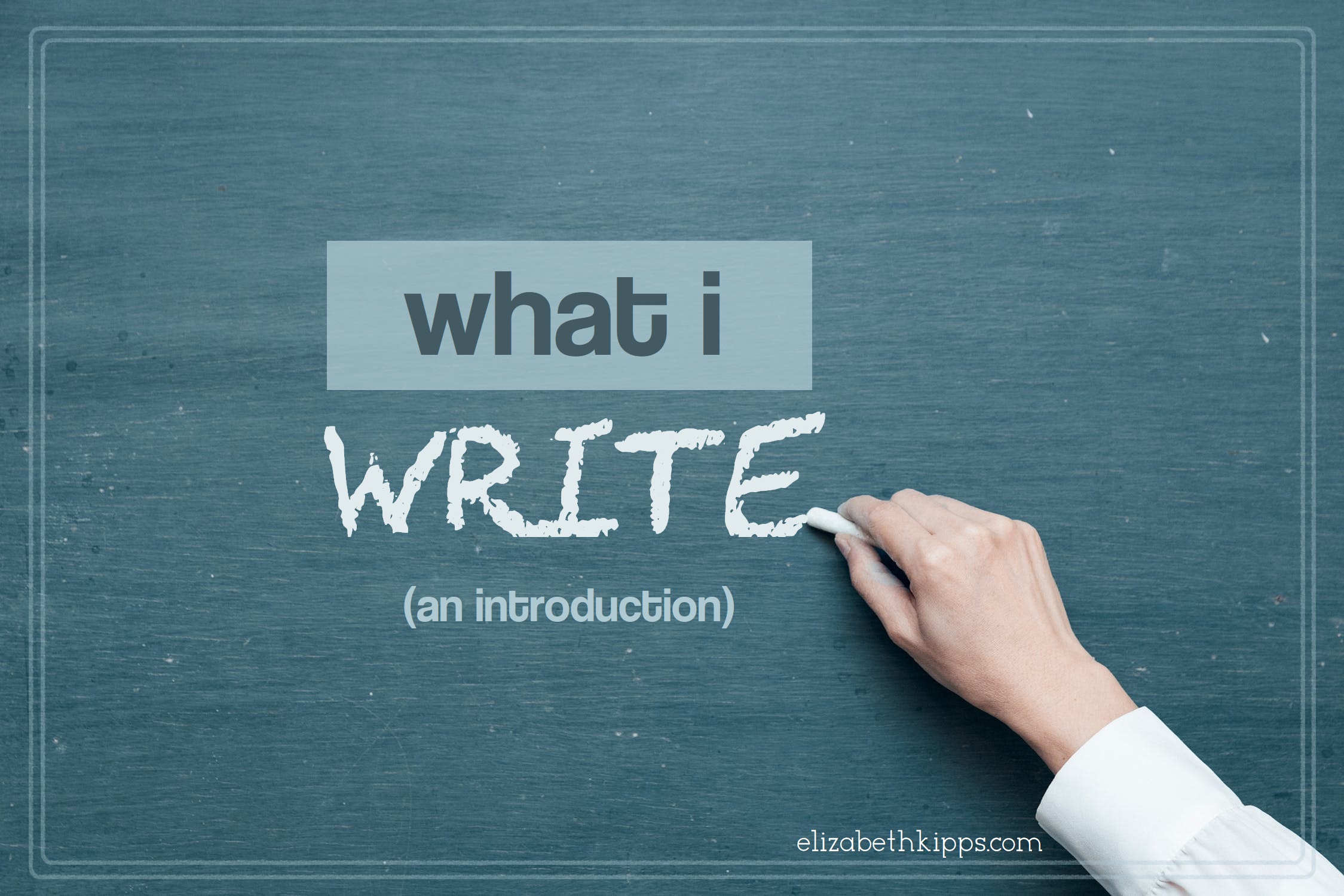 What I Write: An Introduction – elizabeth kipps